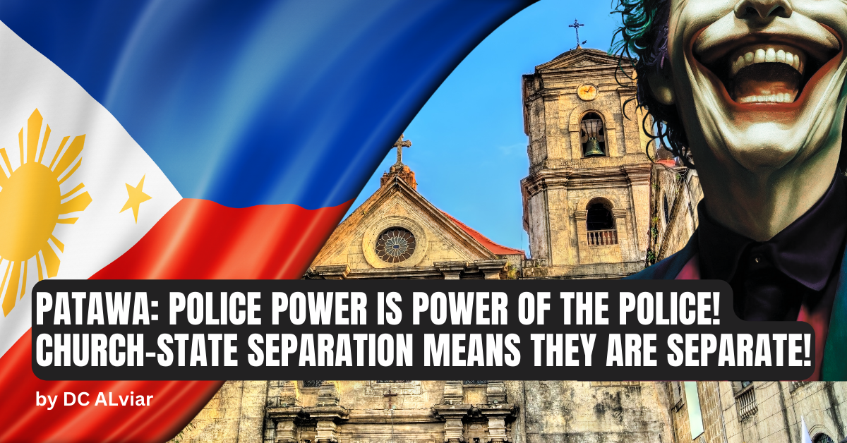 PATAWA: Police power is power of the police! Church-State separation ...
